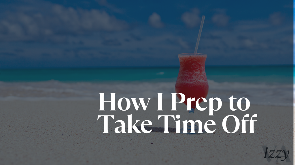 How I Prep to Take Time Off - Izzy Virtual Assistant